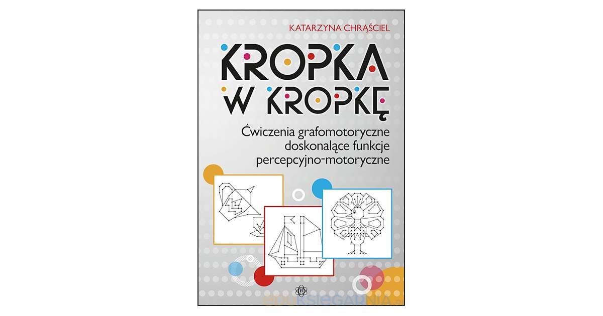 Kropka w kropkę. Ćwiczenia grafomotoryczne doskonalące funkcje percepcyjno-motoryczne ...